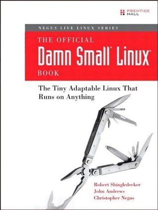 Official Damn Small Linux Book, The: The Tiny Adaptable Linux That Runs ...