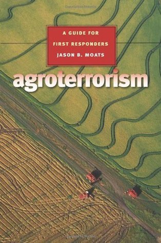 Agroterrorism: A Guide for First Responders by Jason B. Moats | Goodreads