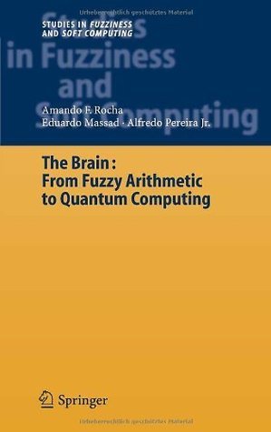 The Brain: Fuzzy Arithmetic to Quantum Computing (Studies in Fuzziness and Soft Computing) by ...