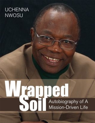 Wrapped Soil: Autobiography of A Mission-Driven Life by Uchenna Nwosu ...