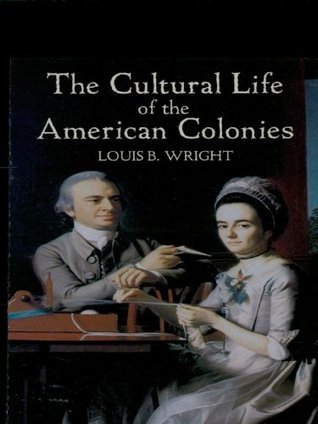 The Cultural Life of the American Colonies by Louis B. Wright | Goodreads