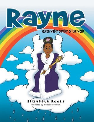 Rayne:Queen Water Supplier of the World by Elizabeth Rooks | Goodreads