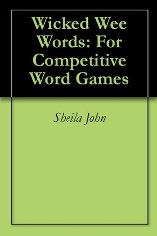Wicked Wee Words: For Competitive Word Games by Sheila John | Goodreads
