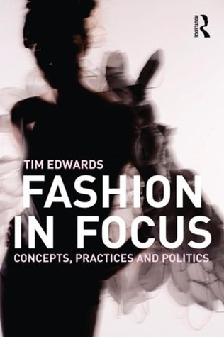 Fashion In Focus: Concepts, Practices and Politics by Tim Edwards ...