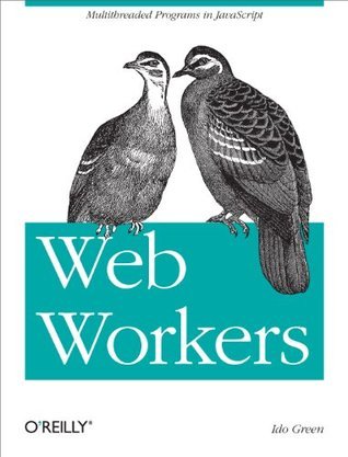 Web Workers: Multithreaded Programs in JavaScript by Ido Green | Goodreads