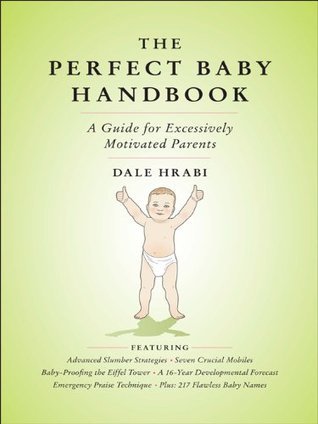 The Perfect Baby Handbook: A Guide for Excessively Motivated Parents by ...