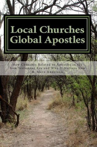 Local Churches Global Apostles: How Churches Related to Apostles in the ...