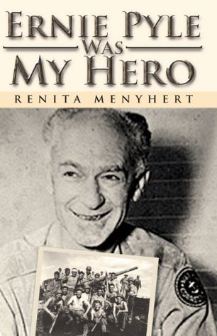 Ernie Pyle Was My Hero by Renita Menyhert | Goodreads