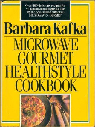 Microwave Gourmet Healthstyle Cookbook by Barbara Kafka | Goodreads