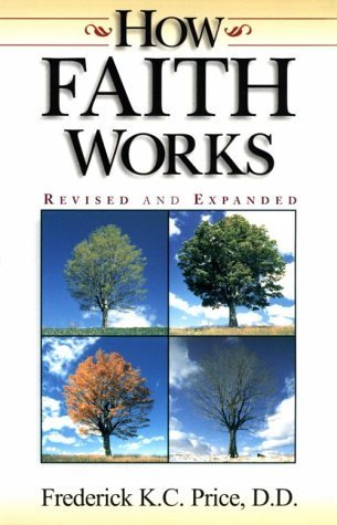 How Faith Works by Frederick K.C. Price | Goodreads
