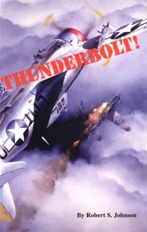 Thunderbolt!: An Extraordinary Story of a World War II Ace by Robert S ...