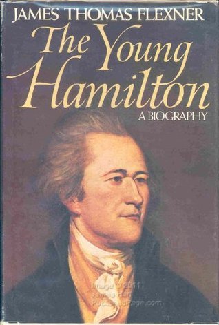 The Young Hamilton: A Biography by James Thomas Flexner | Goodreads