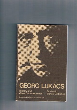 Georg Lukacs: History and Class Consciousness by György Lukács | Goodreads