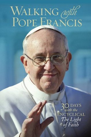 Walking with Pope Francis: 30 Days with the Encyclical The Light of ...