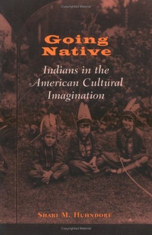 Going Native: Indians in the American Cultural Imagination by Shari M ...