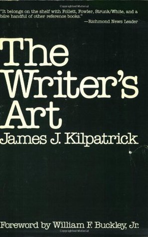 The Writer's Art by James J. Kilpatrick | Goodreads