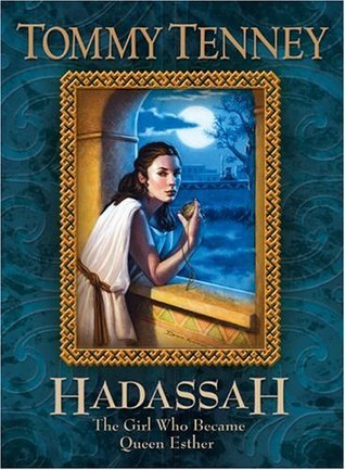 Hadassah: The Girl Who Became Queen Esther by Tommy Tenney | Goodreads