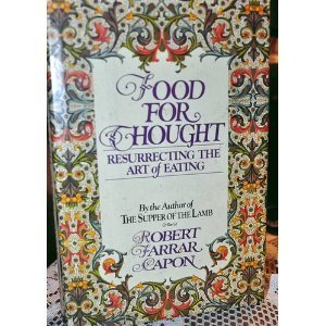 Food for Thought: Resurrecting the Art of Eating by Robert Farrar Capon ...