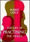 Art of Practising the Violin: With Useful Hints for All String Players ...