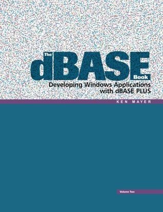 The dBASE Book, Vol 2: Developing Windows Applications with dBASE Plus ...