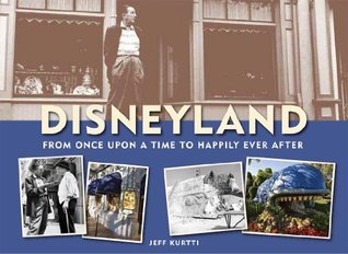 Disneyland: From Once upon a Time to Happily Ever After by Jeff Kurtti ...