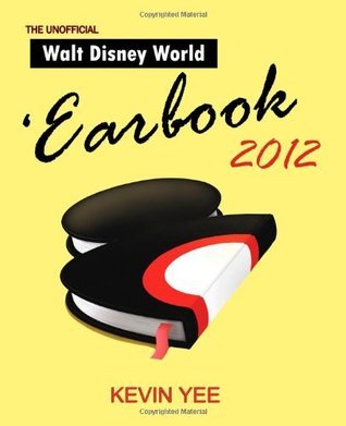 Unofficial Walt Disney World 'Earbook 2012 by Kevin Yee | Goodreads
