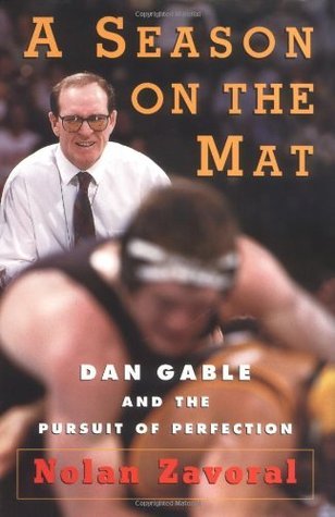 A Season on the Mat: Dan Gable and the Pursuit of Perfection by Nolan ...