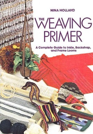 The Weaving Primer: A Complete Guide to Inkle, Backstrap, and Frame ...