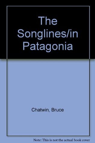 The Songlines/in Patagonia by Bruce Chatwin | Goodreads