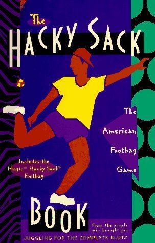 The Hacky-Sack Book: An Illustrated Guide to the New American Footbag ...