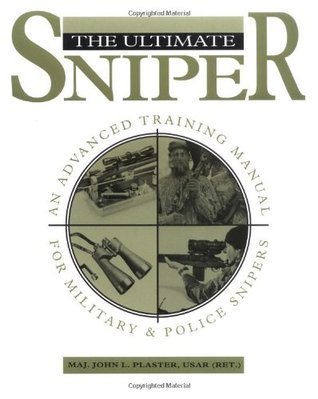 The Ultimate Sniper: An Advanced Training Manual for Military and ...