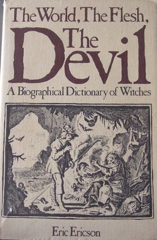 The World, The Flesh, The Devil: A Biographical Dictionary of Witches ...