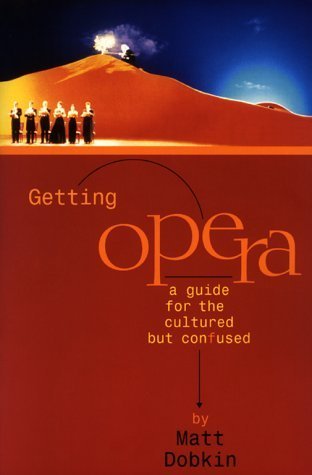 Getting Opera: A Guide for the Cultured but Confused by Matt Dobkin ...