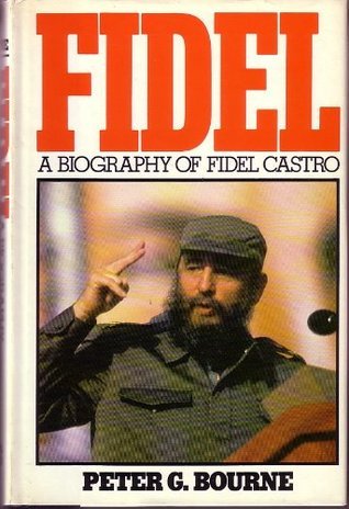 Fidel: A Biography of Fidel Castro by Peter G. Bourne | Goodreads
