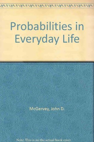 Probabilities in Everyday Life by John D. McGervey | Goodreads
