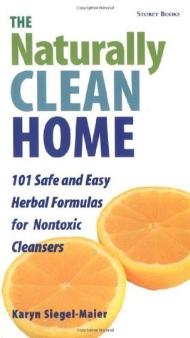 The Naturally Clean Home: 100 Safe and Easy Herbal Formulas for Non ...