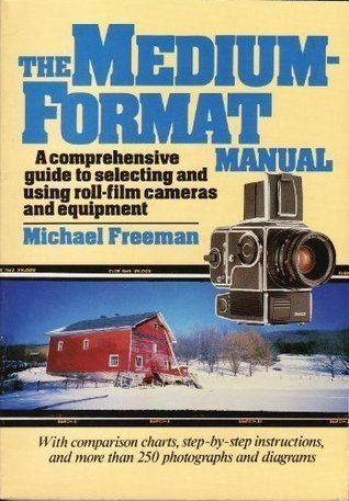 The Medium-Format Manual by Michael Freeman | Goodreads