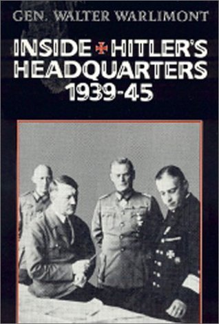 Inside Hitler's Headquarters, 1939-45 by Walter Warlimont | Goodreads