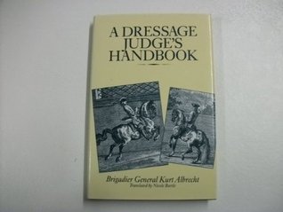 A Dressage Judge's Handbook by Kurt Albrecht | Goodreads