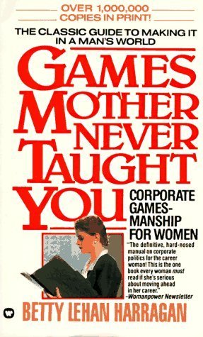 Games Mother Never Taught You: Corporate Gamesmanship for Women by ...