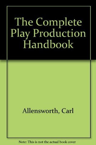 The Complete Play Production Handbook by Carl Allensworth | Goodreads