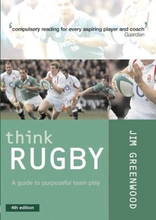 Think Rugby: A Guide to Purposeful Team Play by Jim Greenwood | Goodreads