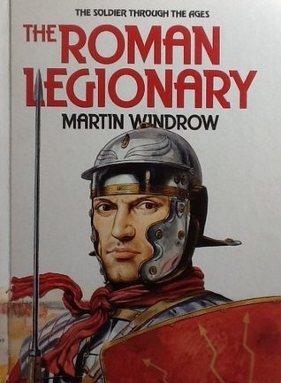 The Roman Legionary (Soldiers Through the Ages) by Martin Windrow ...
