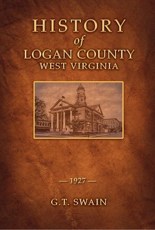 History of Logan County, West Virginia by G.T. Swain | Goodreads