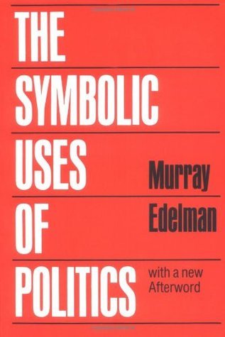 The Symbolic Uses of Politics by Murray Edelman | Goodreads