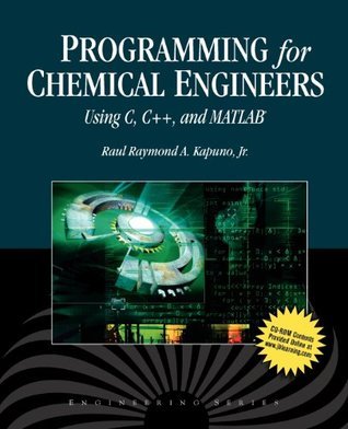 Programming for Chemical Engineers Using C, C++, and MATLAB by Raul R.A ...