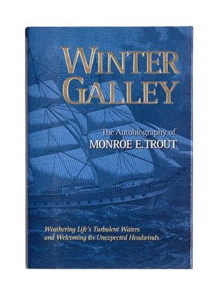 Winter Galley: The Autobiography of Monroe E. Trout by Monroe E. Trout ...