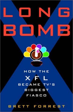 Long Bomb: How the XFL Became TV's Biggest Fiasco by Brett Forrest ...