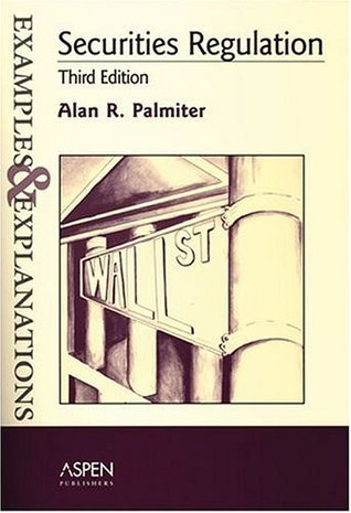 Securities Regulation: Examples And Explanations by Alan R. Palmiter ...