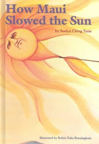 How Maui Slowed the Sun (Kolowalu Book) by Suelyn Ching Tune | Goodreads